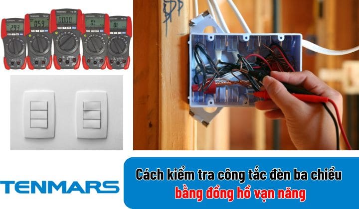 Cách kiểm tra công tắc đèn ba chiều bằng đồng hồ vạn năng